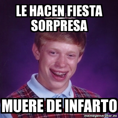 Meme Bad Luck Brian - le hacen fiesta sorpresa muere de infarto - 16545286