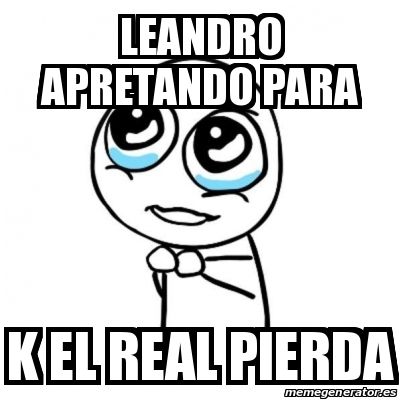 Meme Por favor - leandro apretando para k el real pierda - 16550519