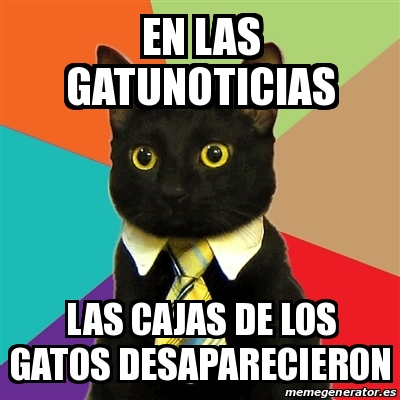 Meme Business Cat - en las gatunoticias las cajas de los gatos ...