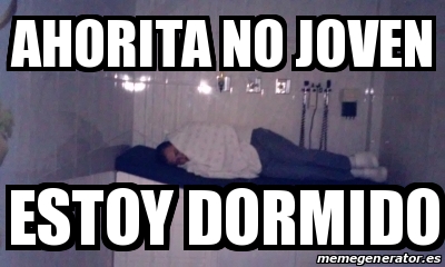 Meme Personalizado - AHORITA NO JOVEN ESTOY DORMIDO - 16560738