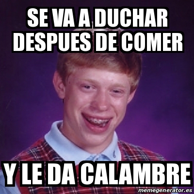 Meme Bad Luck Brian - se va a duchar despues de comer y le da calambre ...