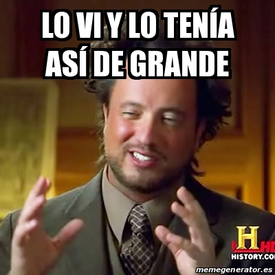 Meme Ancient Aliens - Lo vi y lo tenÃ­a asÃ­ de grande - 16573119