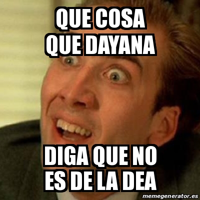Meme No me digas - que cosa que dayana diga que no es de la DEA - 16574582