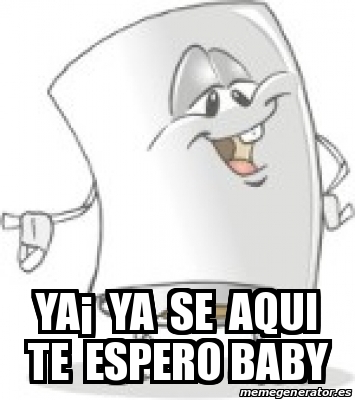 Meme Personalizado - yaÂ¡ ya se aqui te espero baby - 16581615