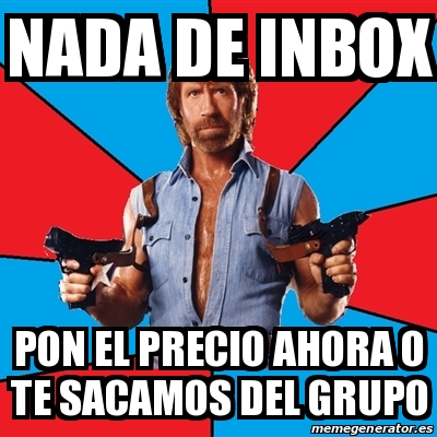 Meme Chuck Norris - NADA DE INBOX PON EL PRECIO AHORA O TE SACAMOS DEL ...