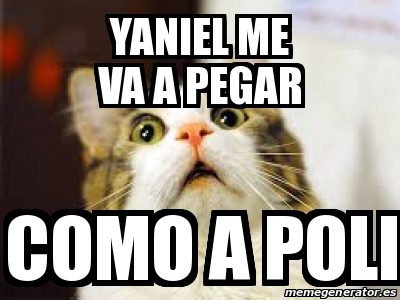 Meme Personalizado - yaniel me va a pegar como a poli - 16584143