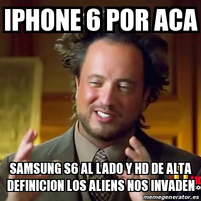 Meme Ancient Aliens - iphone 6 por aca samsung s6 al lado y hd de alta ...