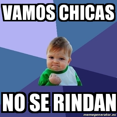 Meme Bebe Exitoso - VAMOS CHICAS NO SE RINDAN - 16591274