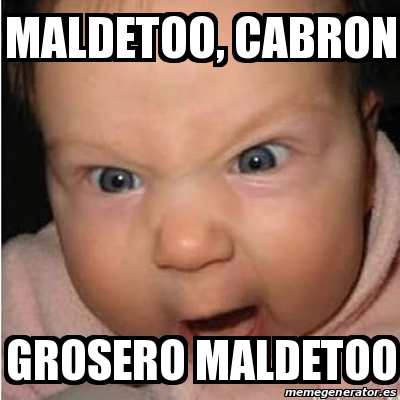 Meme Bebe furioso - Maldetoo, cabron Grosero maldetoo - 16591692