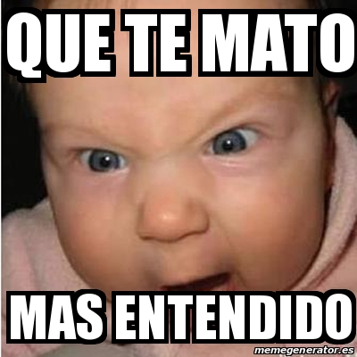 Meme Bebe furioso - que te mato mas entendido - 16592607