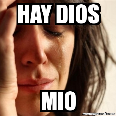 Meme Problems - hay dios mio - 16597888
