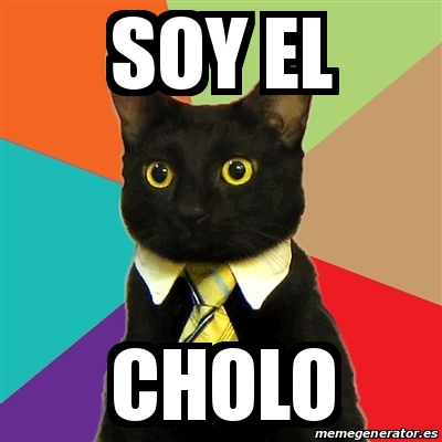 Meme Business Cat - Soy el cholo - 16598110