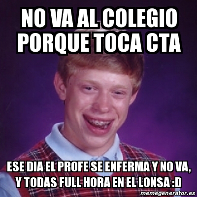 Meme Bad Luck Brian - No vA aL cOLEGIO PORQUE TOCA CTA ESE DIA EL PROFE ...