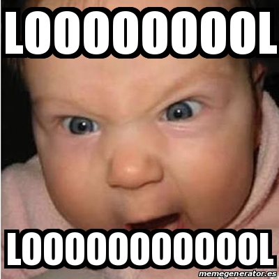 Meme Bebe furioso - LOOOOOOOOL LOOOOOOOOOOOL - 16609162