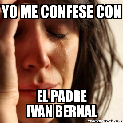 Meme Problems - Yo me confese con El padre ivan bernal - 16609609