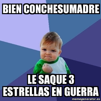 Meme Bebe Exitoso - bien conchesumadre le saque 3 estrellas en guerra ...