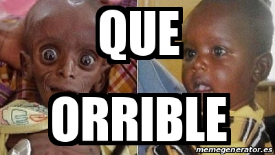 Meme Personalizado - que orrible - 16612088