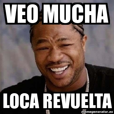 Meme Yo Dawg - Veo mucha loca revuelta - 16616831