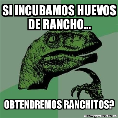 Meme Filosoraptor - si incubamos huevos de rancho... obtendremos ...