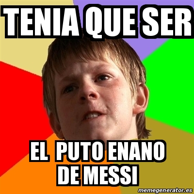 Meme Chico Malo - tenia que ser el puto enano de messi - 16622519