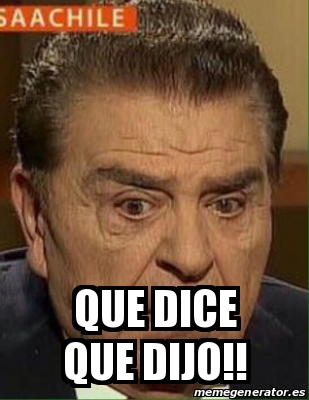 Meme Personalizado - Que dice que dijo!! - 16623673