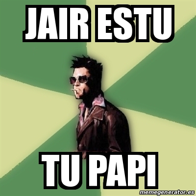 Meme Tyler Durden - jair estu tu papi - 16623721