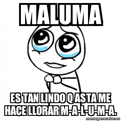 Meme Por favor - maluma es tan lindo q asta me hace llorar m-a-l-u-m-a ...