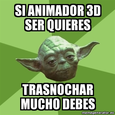 Meme Yoda - Si animador 3d SER quieres trasnochar mucho debes - 16625496