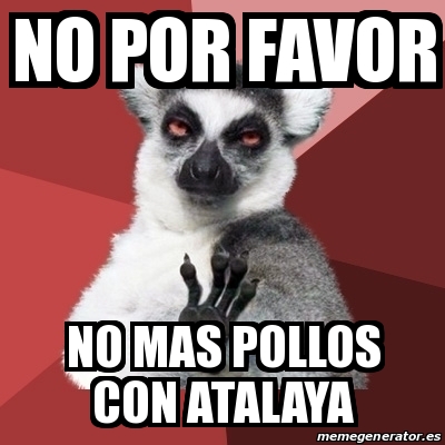 Meme Chill Out Lemur - No por favor no mas pollos con Atalaya - 16626644