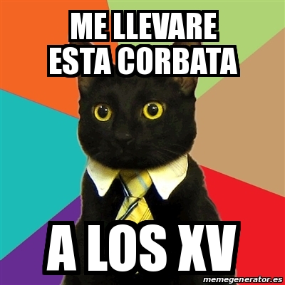 Meme Business Cat - Me llevare esta corbata A los XV - 16626745