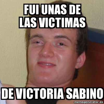 Meme Stoner Stanley - fui unas de las victimas de victoria sabino ...