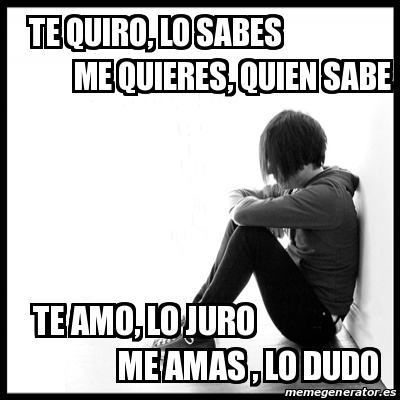 Meme First World Problems - te quiro, lo sabes me quieres, quien sabe ...