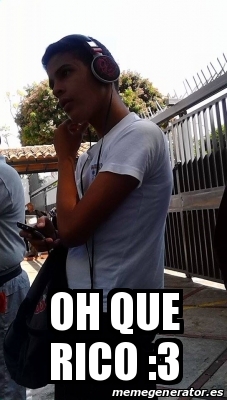 Meme Personalizado - oh que rico :3 - 16637095
