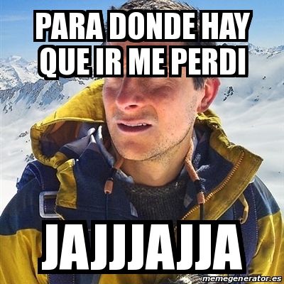 Meme Bear Grylls - para donde hay que ir me perdi jajjjajja - 16641427