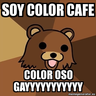 Meme Pedobear - soy color cafe color oso gayyyyyyyyyyy - 16642947