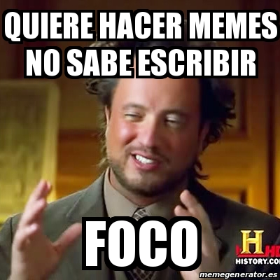 Meme Ancient Aliens - quiere hacer memes no sabe escribir foco - 16646180
