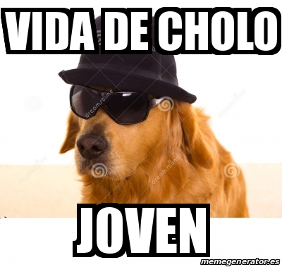 Meme Personalizado - Vida de cholo j0ven - 16646557