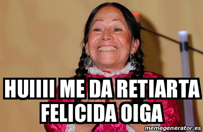 Meme Personalizado - HUIIII ME DA RETIARTA FELIcida oiga - 16649321