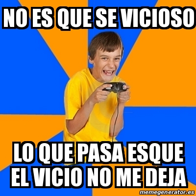 Meme Annoying Gamer Kid - no es que se vicioso lo que pasa esque el ...