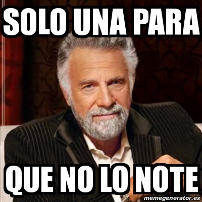 Meme Most interesting man - solo una para que no lo note - 16655670