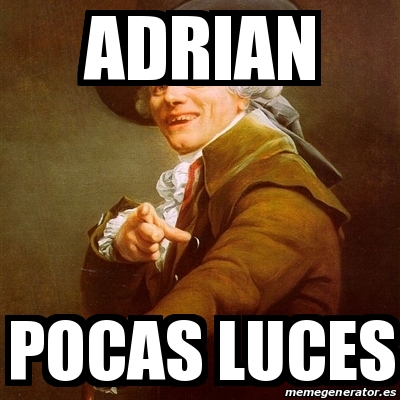 Meme Joseph Ducreux - ADRIAN POCAS LUCES - 16656057