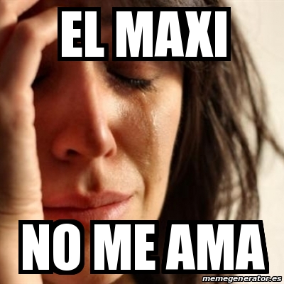 Meme Problems - el maxi no me ama - 16657867