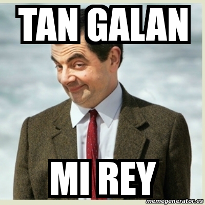 Meme Mr Bean - tan galan mi rey - 16660366