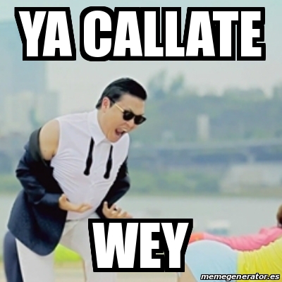 Meme Gangnam Style - Ya callate wey - 16664337