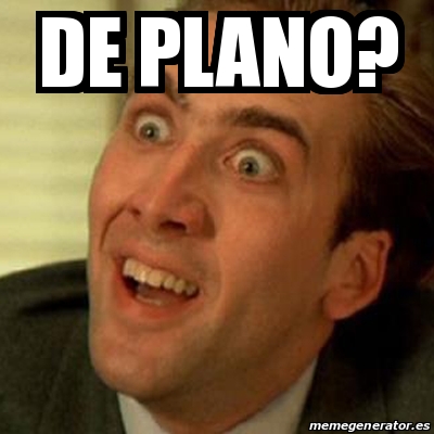 Meme No me digas - de plano? - 16665043