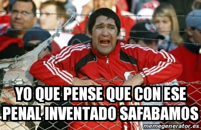 Meme Personalizado - yo que pense que con ese penal inventado safabamos ...