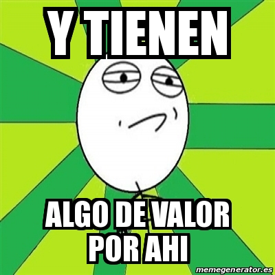 Meme Challenge Accepted - y tienen algo de valor por ahi - 16667219