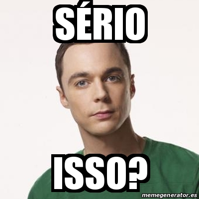 Meme Sheldon Cooper - sÃ©rio isso? - 16668961
