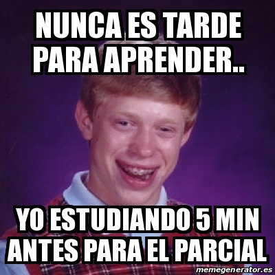 Meme Bad Luck Brian - nunca es tarde para aprender.. yo estudiando 5 ...