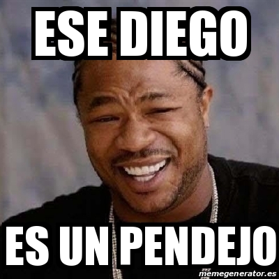 Meme Yo Dawg - Ese Diego Es Un Pendejo - 16670627